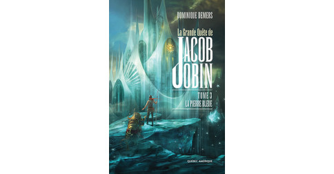 La Grande Quête de Jacob Jobin - Tome 3 - Dominique Demers - Québec Amérique