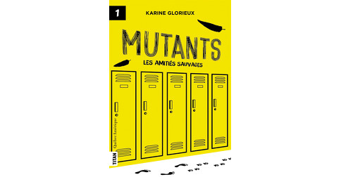 Mutants 1 - Les amitiés sauvages - Karine Glorieux - Québec Amérique